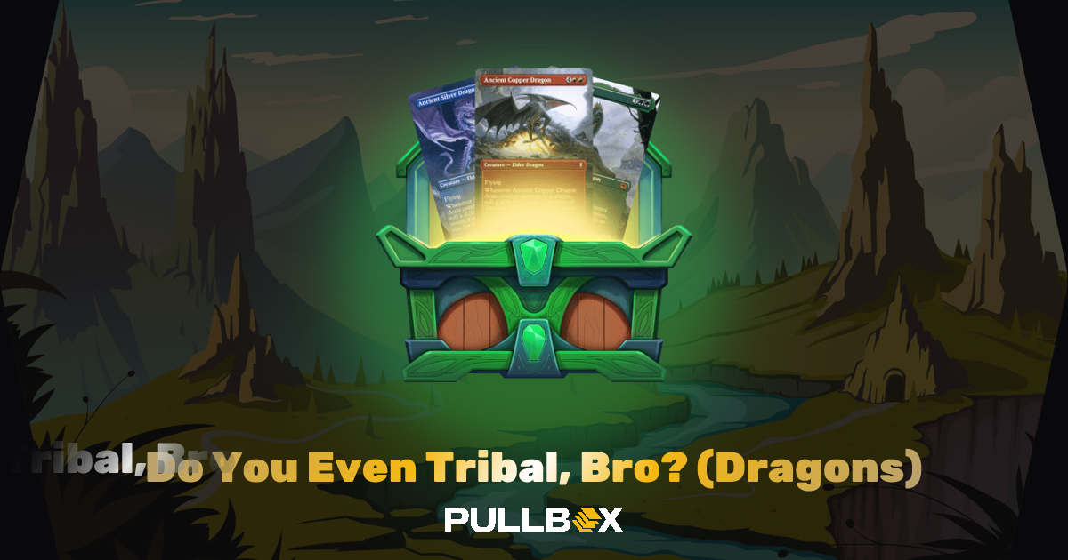 Do You Even Tribal, Bro? (Dragons) - Pullbox