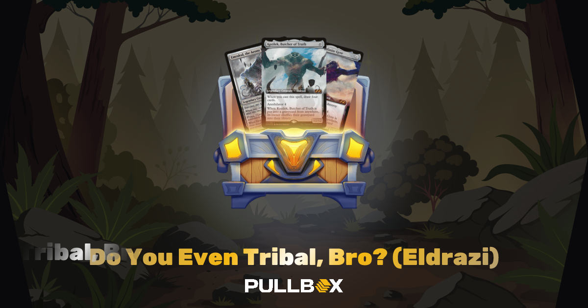 Do You Even Tribal, Bro? (Eldrazi) - Pullbox